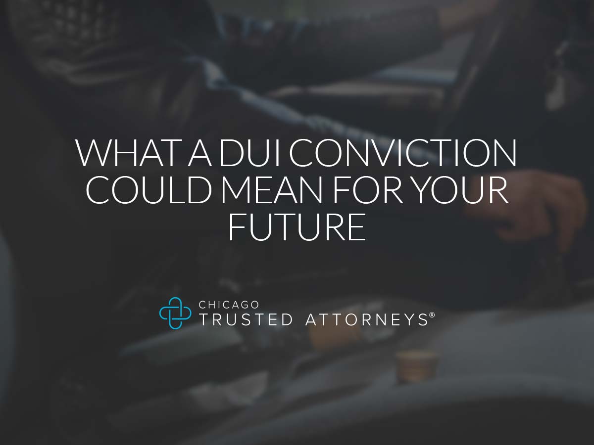 What a DUI Conviction Could Mean for Your Future | Chicago Trusted ...