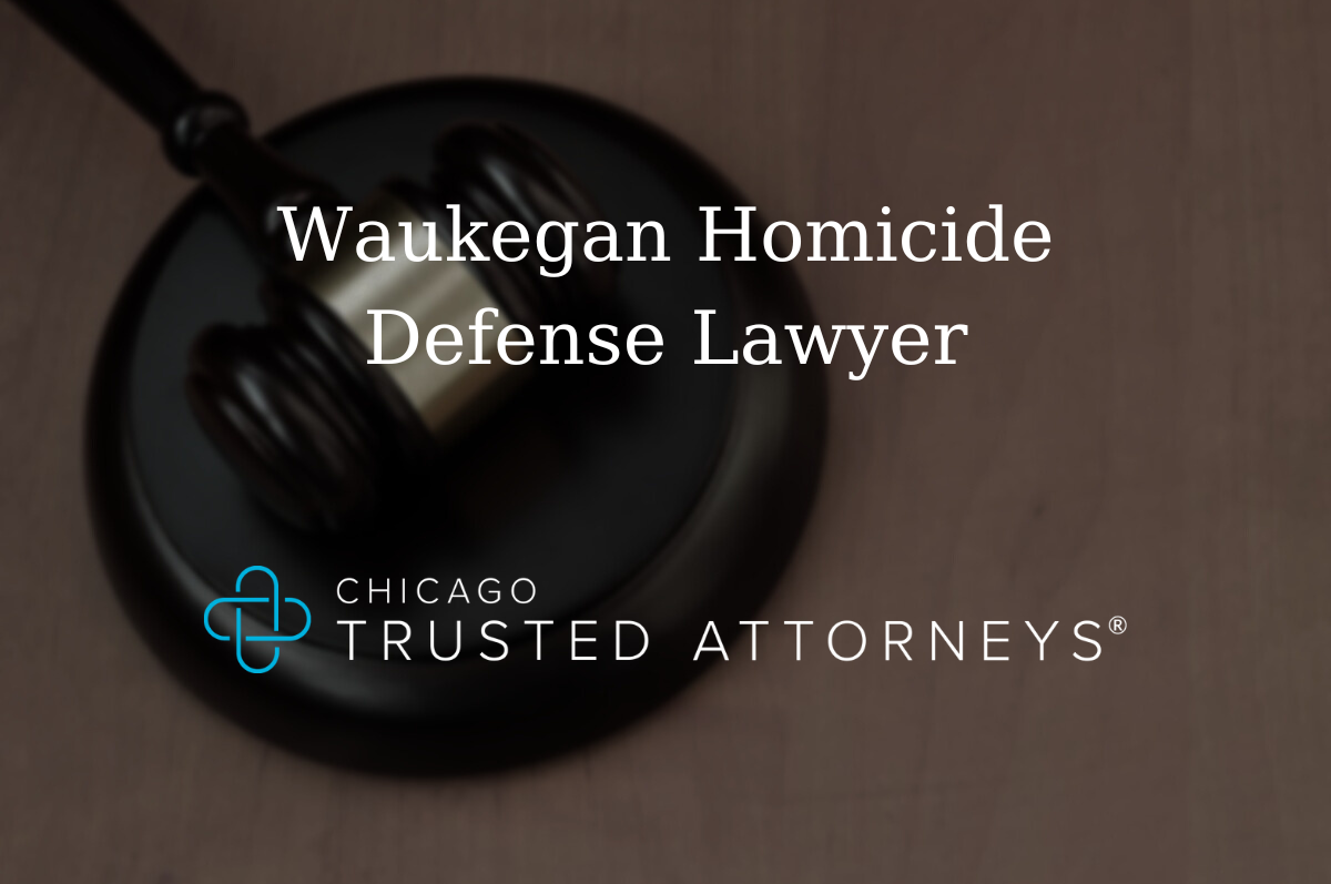 Waukegan Homicide Defense Lawyer | Chicago Trusted Attorneys