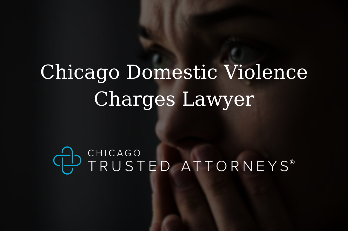 Chicago Domestic Violence Charges Lawyer | Chicago Trusted Attorneys