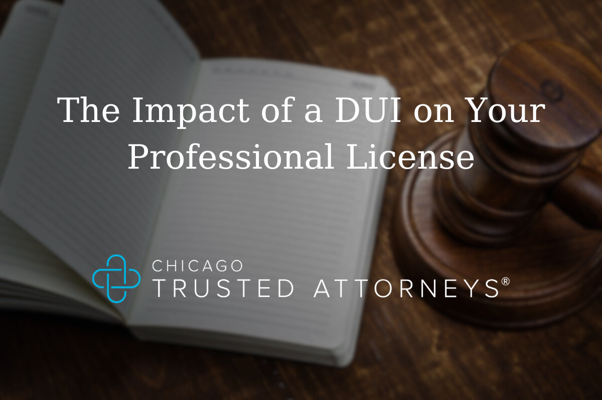 The Impact of a DUI on Your Professional License | Chicago Trusted ...
